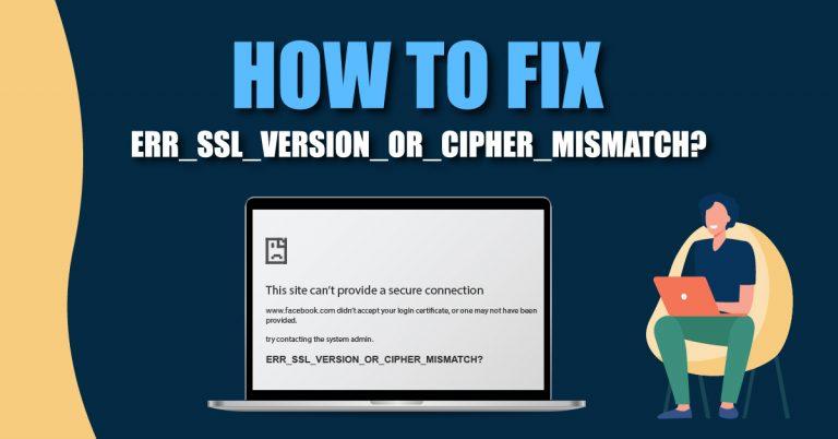 How to Fix - Err_SSL_Version_or_Cipher_Mismatch?